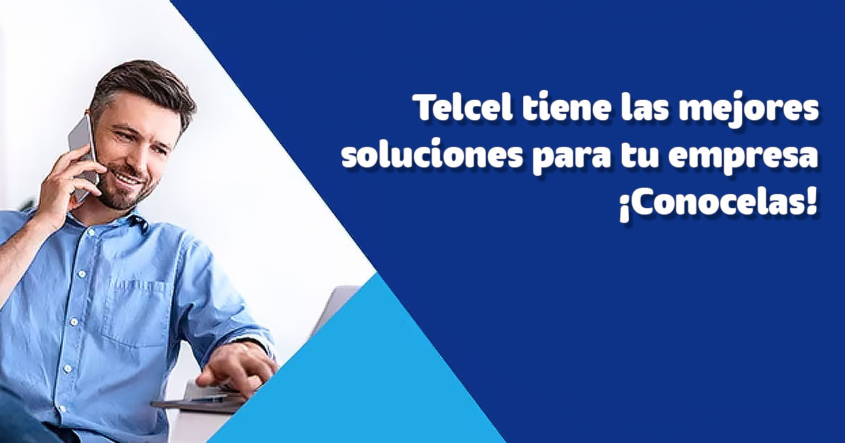 Telcel tiene las mejores soluciones para tu empresa, conocelas